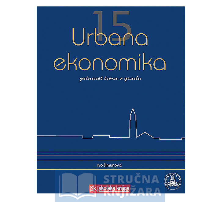 Urbana ekonomika - Petnaest tema o gradu - Ivo Šimunović - Stručna Knjižara